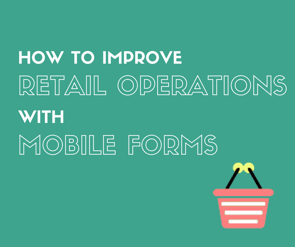 How to Improve Retail Operations with Mobile Forms